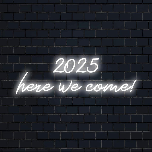 2025 Here We Come! LED Neon Sign - Personalized Decor – The Art Neon
