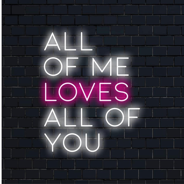 All Of Me Loves All Of You LED Neon Signs - Custom & Unique Decor – The ...