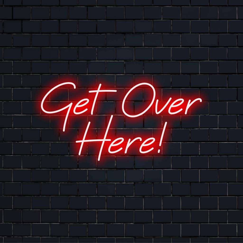 Get Over Here! LED Neon Sign - Custom, Unique & Personalized – The Art Neon