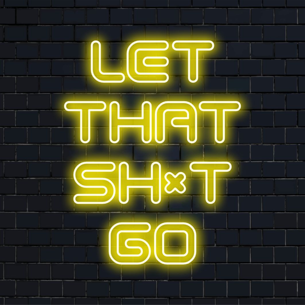 Let That Shit Go Custom Made LED Neon Signs - Unique Decor – The Art Neon