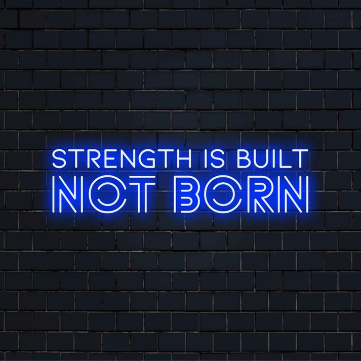 Strength Is Built Not Born LED Neon Signs – Unique Decor, Personalized ...